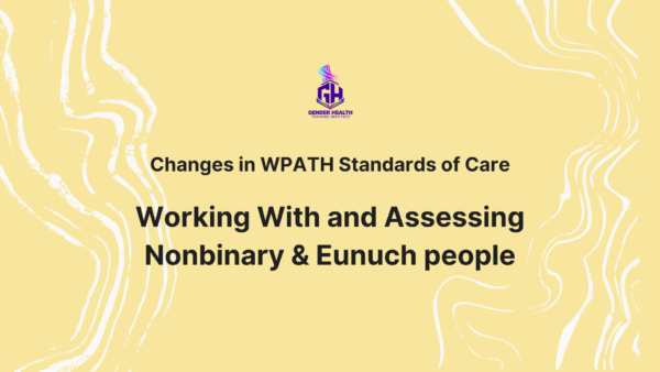 Changes in the WPATH Standards of Care - SOC8 - Gender Health Training ...