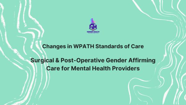 Changes in the WPATH Standards of Care - SOC8 - Gender Health Training ...
