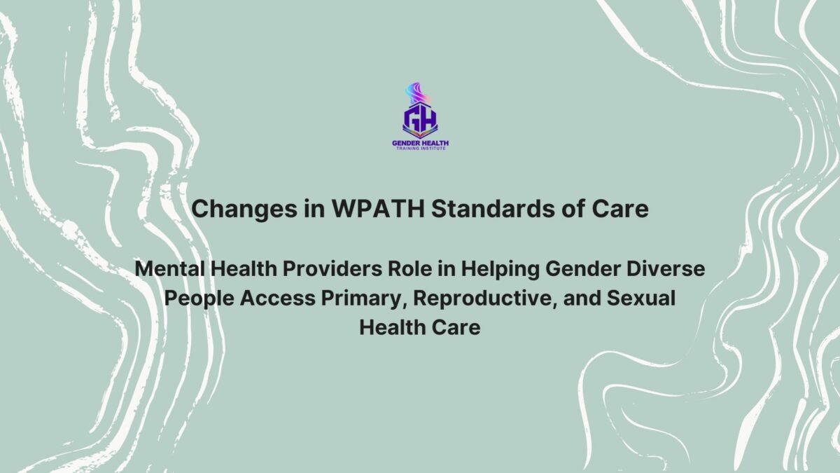 Changes in the WPATH Standards of Care - SOC8 - Gender Health Training ...