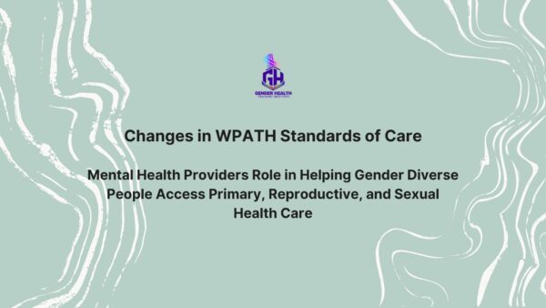 Changes in the WPATH Standards of Care - SOC8 - Gender Health Training ...